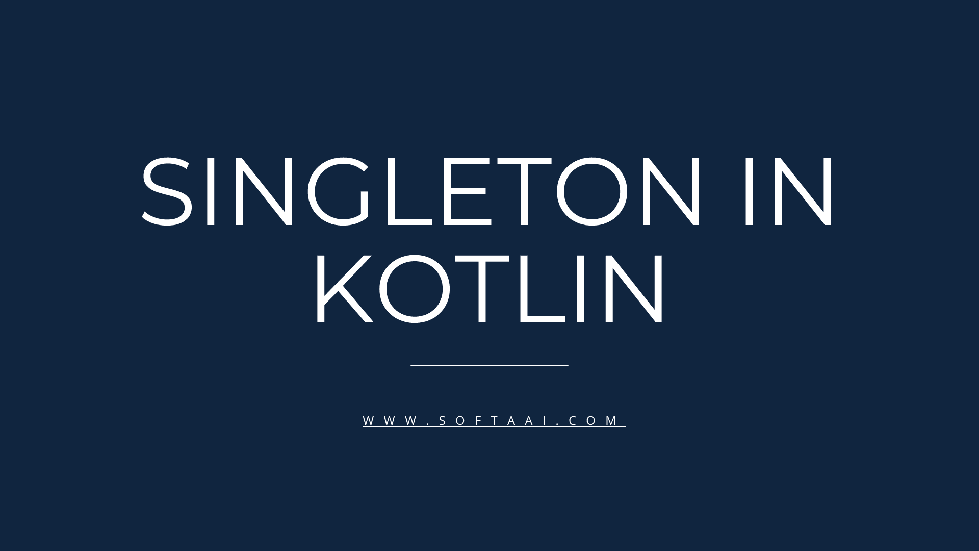 Mastering the Singleton in Kotlin: A Comprehensive Guide - softAai Blogs