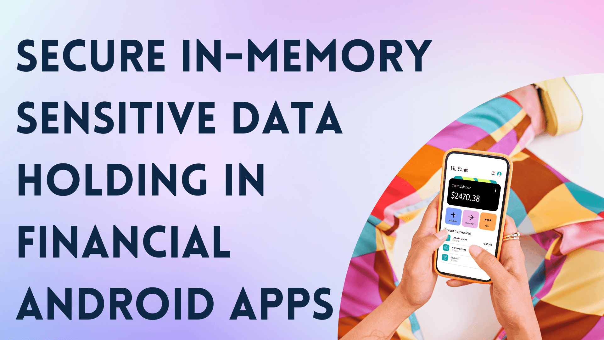 Secure In-Memory Sensitive Data Holding in Financial Android Apps - softAai Blogs