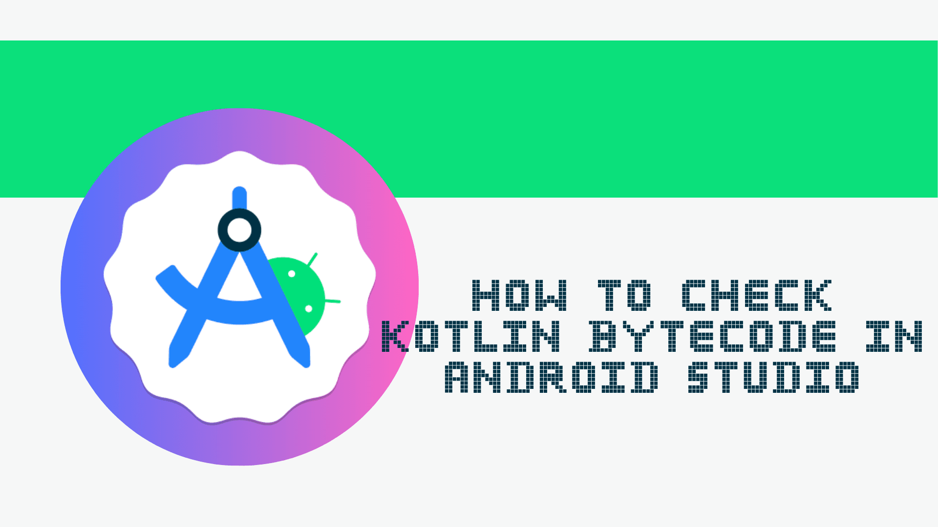 How to Check Kotlin Bytecode in Android Studio - softAai Blogs
