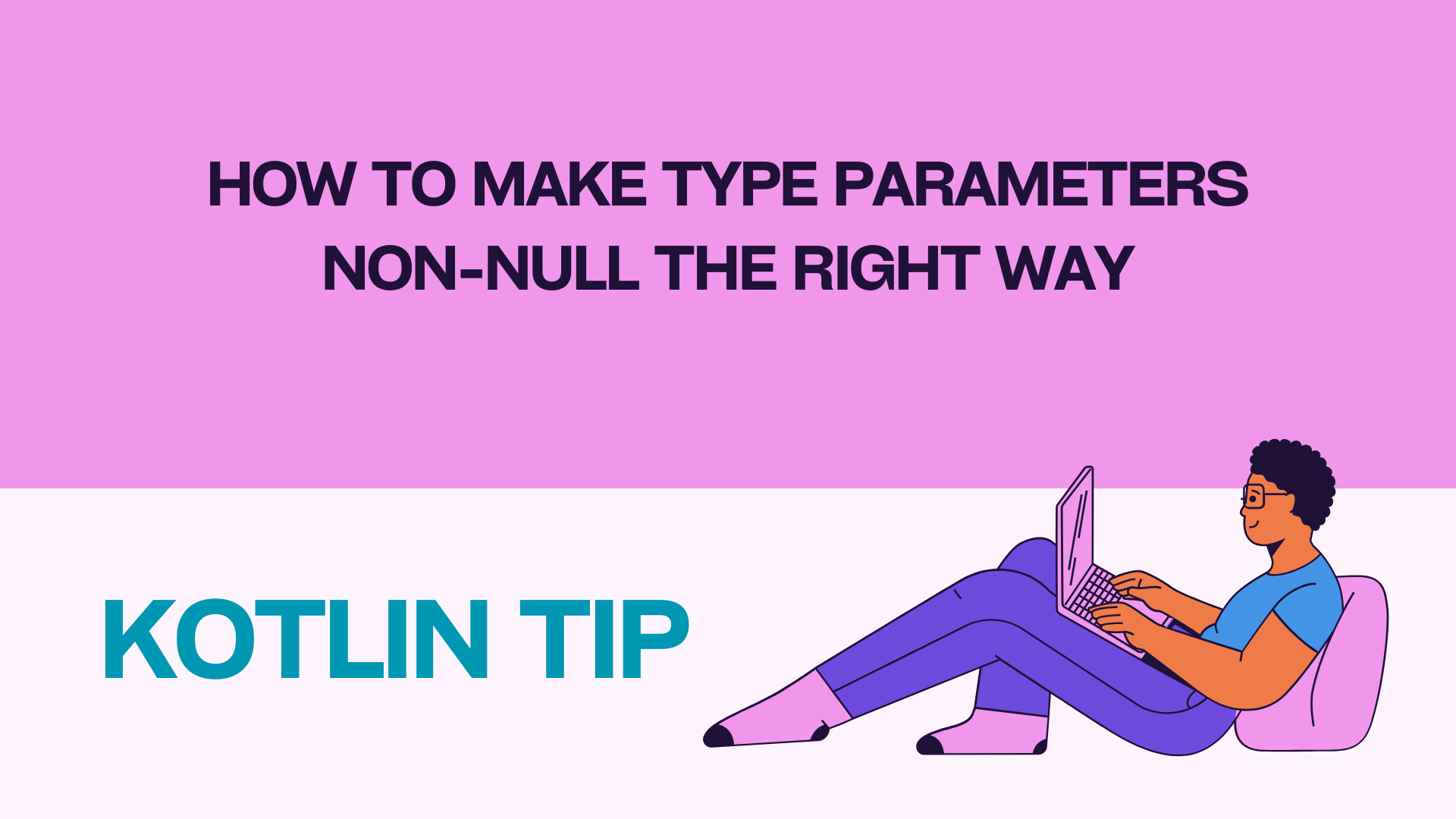 Kotlin Tip: How to Make Type Parameters Non-Null the Right Way ...