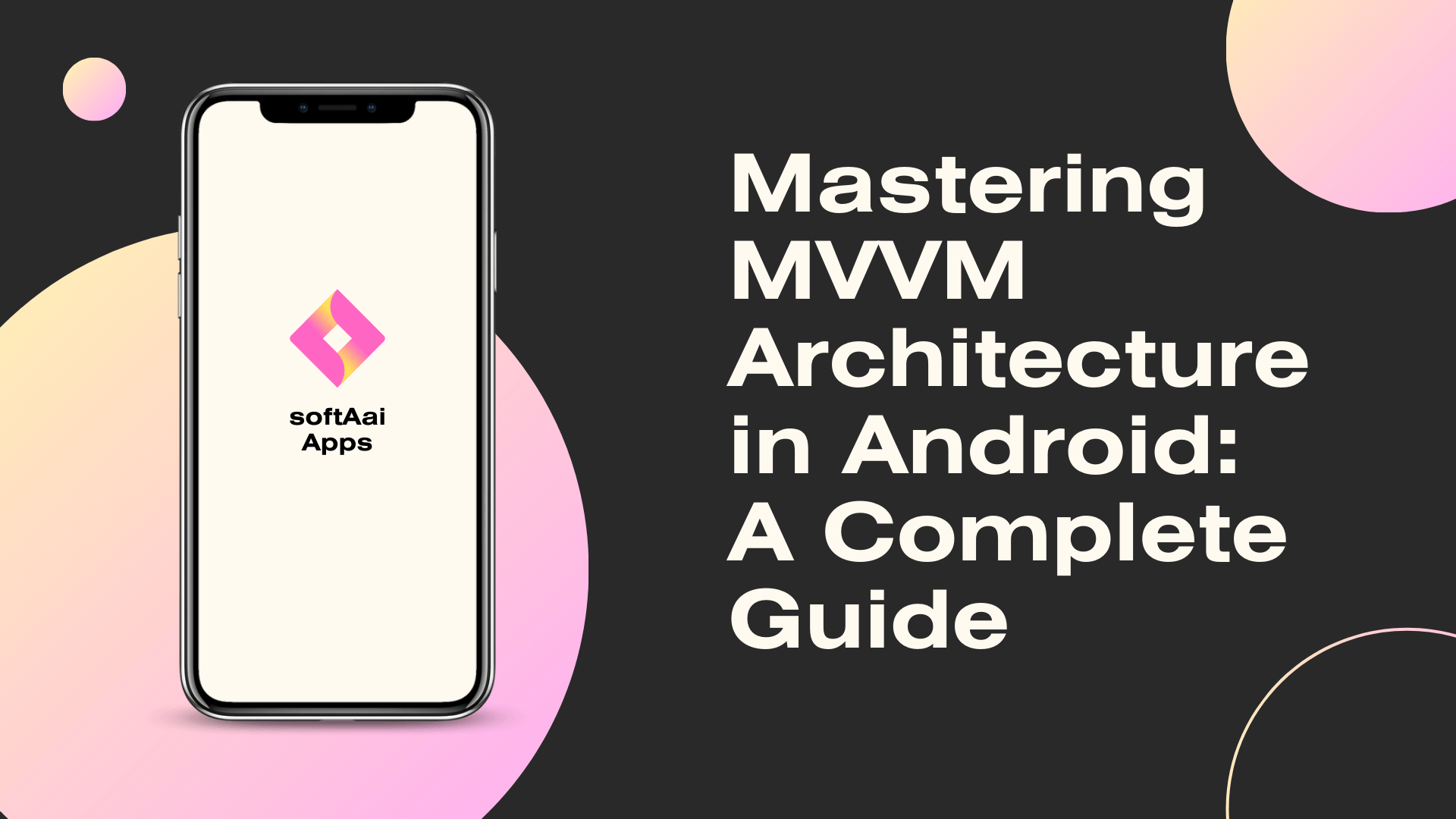 Mastering MVVM Architecture in Android: A Complete Guide - softAai Blogs